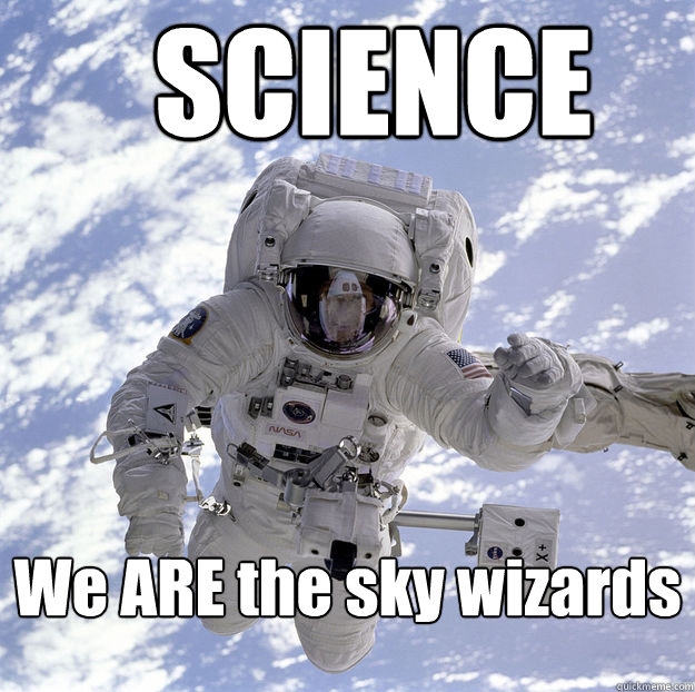 SCIENCE We ARE the sky wizards - Misc - quickmeme