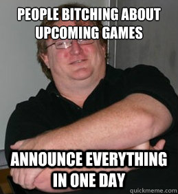 people bitching about upcoming games announce everything in one day - Scumbag Gabe Newell ...