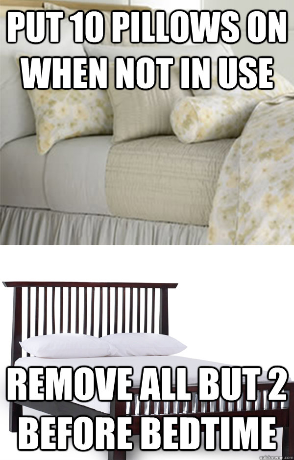 Put 10 Pillows On When Not In Use Remove All But 2 Before Bedtime Female Logic Quickmeme