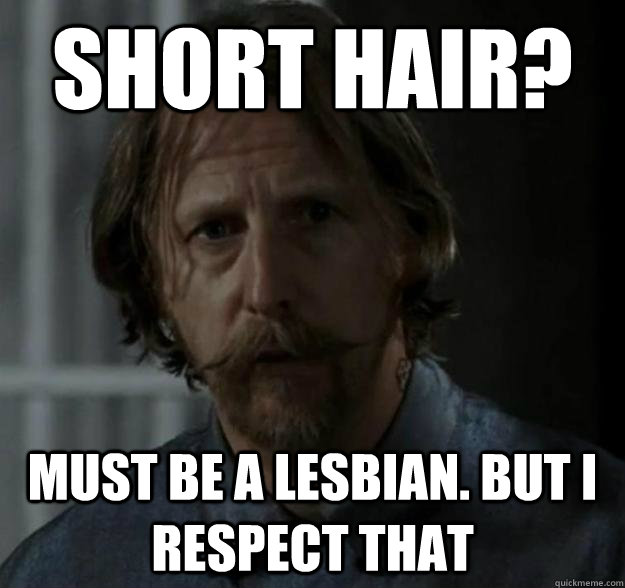 Short hair? Must be a lesbian. But I respect that - Misc - quickmeme