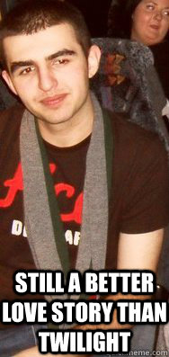 STILL A BETTER LOVE STORY THAN TWILIGHT - Misc - quickmeme