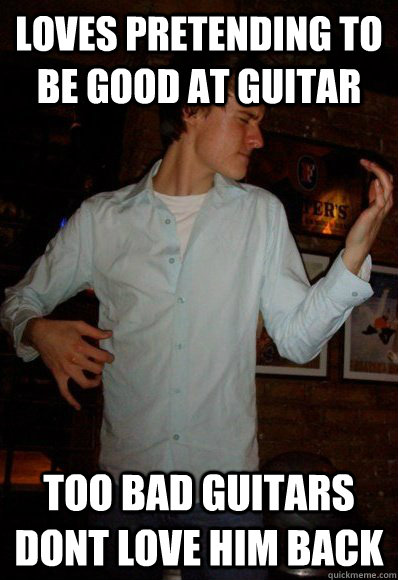 loves pretending to be good at guitar too bad guitars dont love him back - musician chris ...