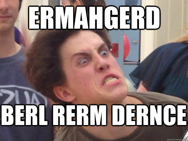 ermahgerd berl rerm dernce - Misc - quickmeme