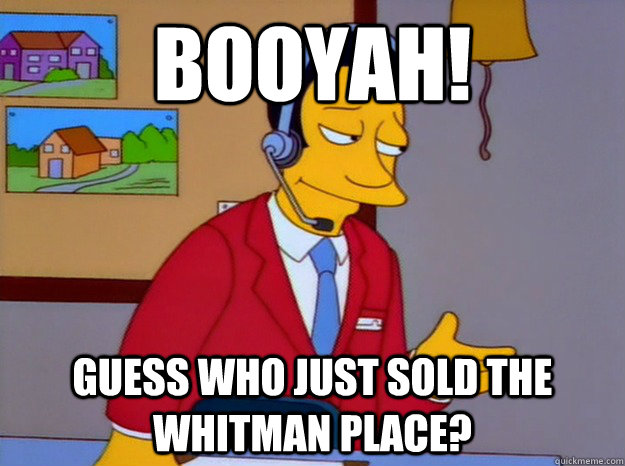 BOOYAH! Guess who just sold the Whitman place? - Booyah - quickmeme