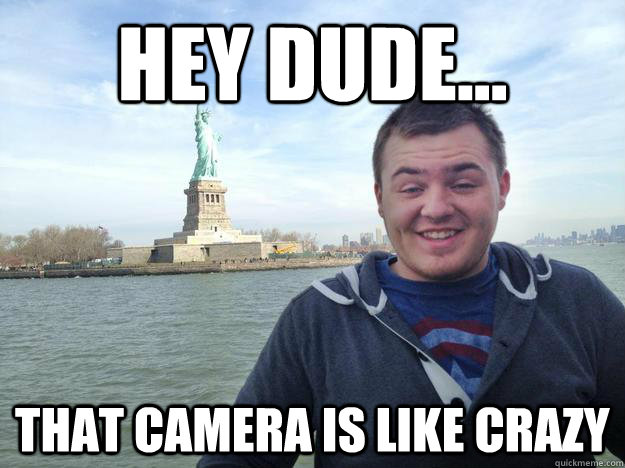 Hey dude... That camera is like crazy - Stoned Fieldtrip - quickmeme