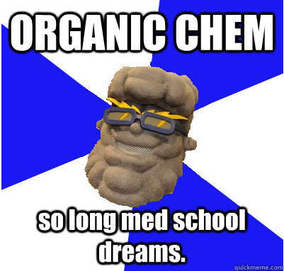 ORGANIC CHEM so long med school dreams. - UNEmes - quickmeme