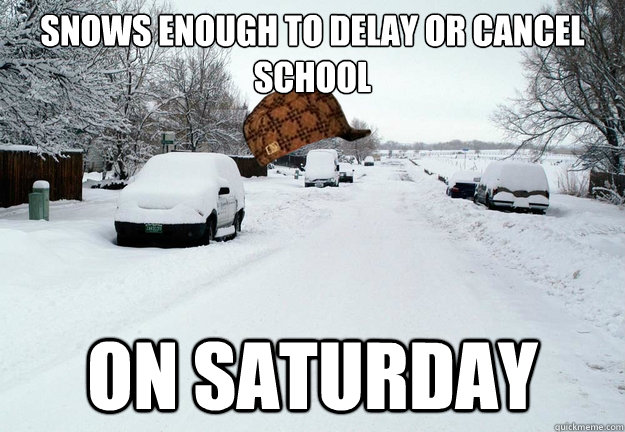 Snows enough to delay or cancel school On Saturday - Misc - quickmeme