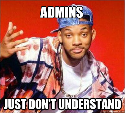 just don't understand admins - Will Smith Still Aint Mad - quickmeme