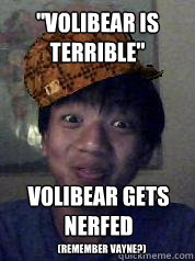 "volibear is terrible" volibear gets nerfed (remember vayne?) - Scumbag Roger - quickmeme