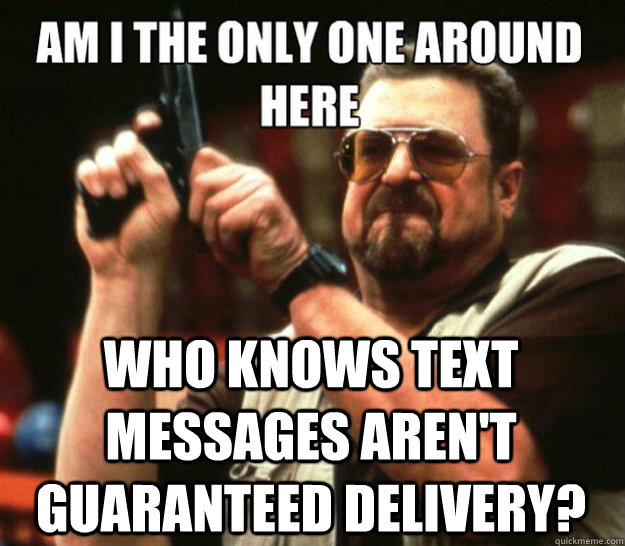 Who knows Text Messages aren't guaranteed delivery? - Misc - quickmeme