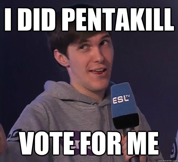 I DID PENTAKILL VOTE FOR ME - Misc - quickmeme