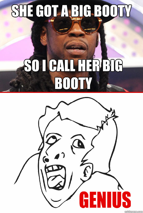 she got a big booty so i call her big booty - Genius 2 Chainz - quickmeme