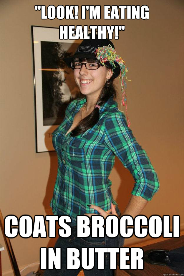 "Look! I'm eating healthy!" Coats broccoli in butter - Dani - quickmeme