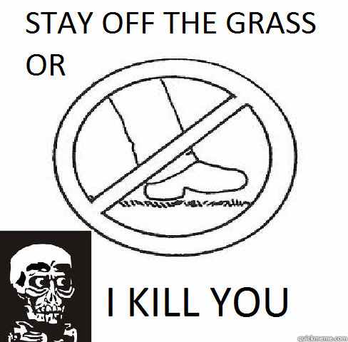 O - stay off the grass - quickmeme