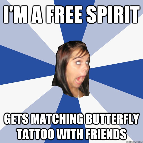 I'm a free spirit gets matching butterfly tattoo with friends - Annoying Facebook Girl - quickmeme