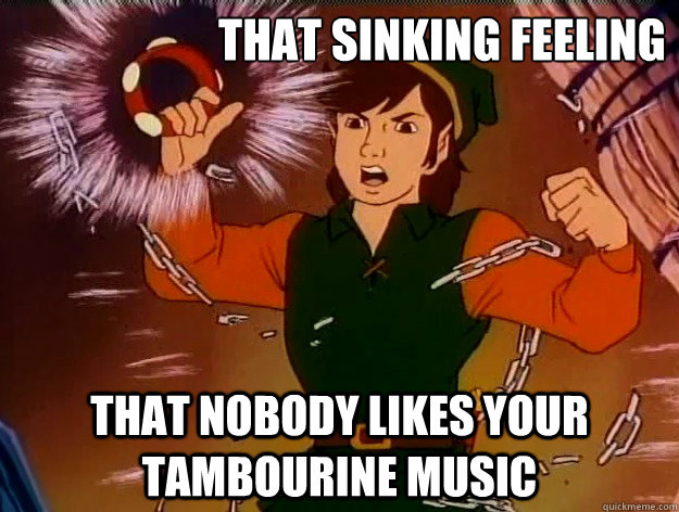That Sinking Feeling That nobody likes your tambourine music - That Sinking Feeling - quickmeme