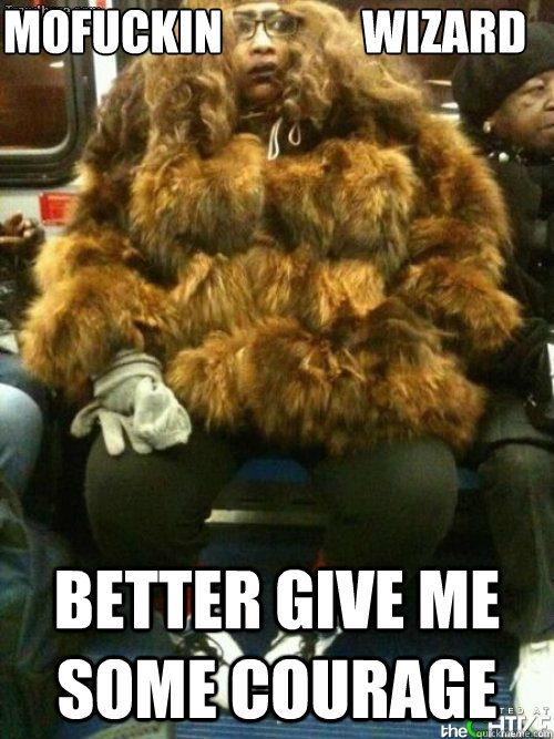 Mofuckin wizard better give me some courage - Misc - quickmeme