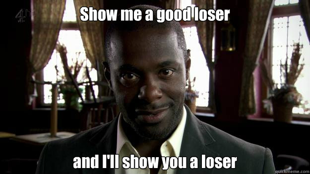 Show me a good loser and I'll show you a loser - Johnson-loser - quickmeme