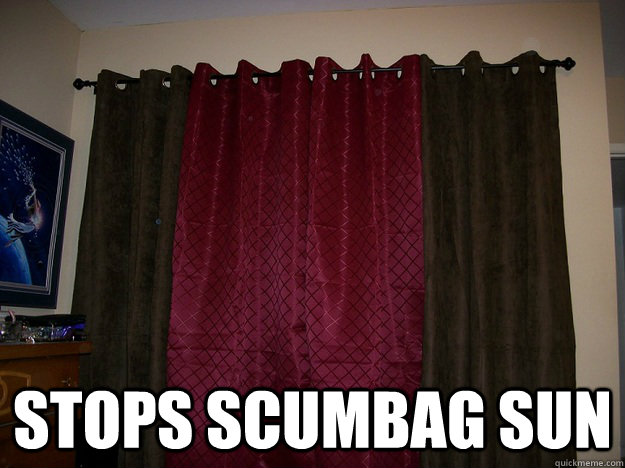 stops scumbag sun - Savior Curtains - quickmeme