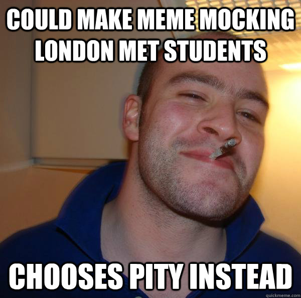 could make meme mocking london met students chooses pity instead - Misc - quickmeme