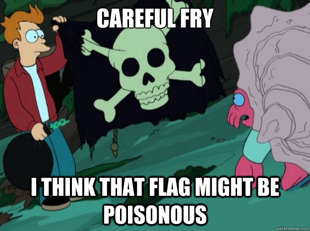 Careful Fry I think that flag might be poisonous - Misc - quickmeme