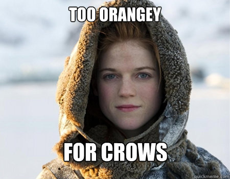 Too Orangey for crows - morpheus ygritte - quickmeme