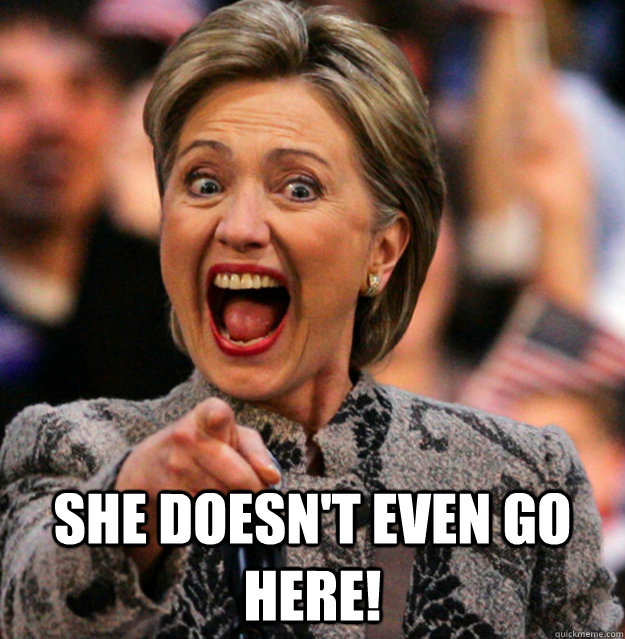 She doesn't even go here! - Dark Overlord Hillary - quickmeme