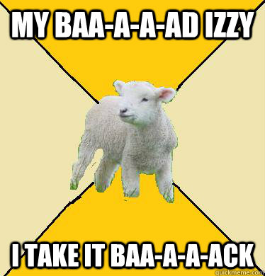 my baa-a-a-ad izzy i take it baa-a-a-ack - Long-Distance Relationship Lamb - quickmeme