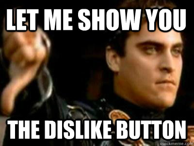 Let me show you The dislike button - Downvoting Roman - quickmeme
