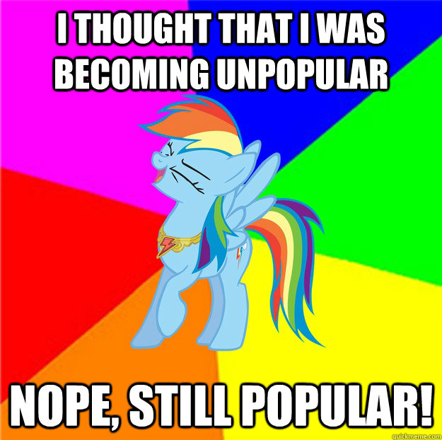 I thought that I was becoming unpopular Nope, still popular! - Aww Yea Rainbow Dash - quickmeme