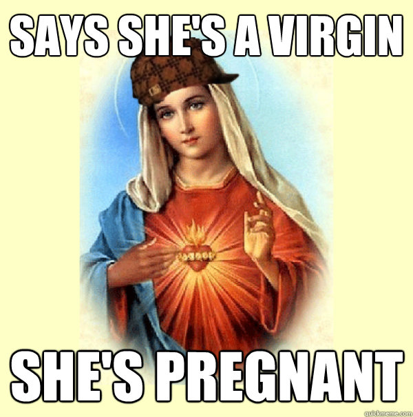 SAYS SHE'S A VIRGIN SHE'S PREGNANT - Misc - quickmeme