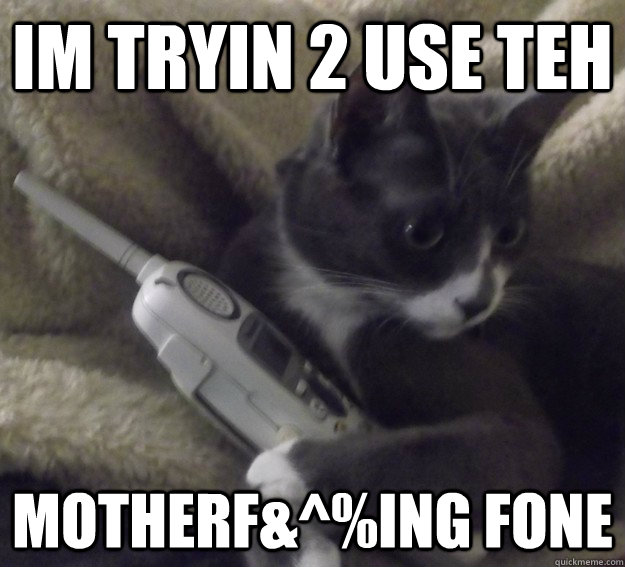 IM TRYIN 2 USE TEH MOTHERF&^%ING FONE - Misc - quickmeme
