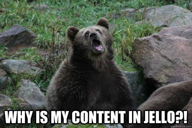 Why is my content in jello?! - Ermahgerd Bear - quickmeme