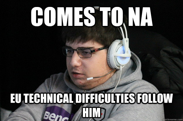 comes to na eu technical difficulties follow him - Misc - quickmeme