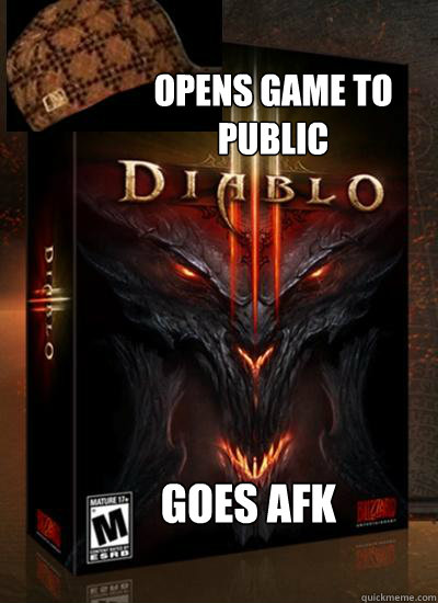 OPENS GAME TO PUBLIC GOES AFK - Scumbag D3 - quickmeme