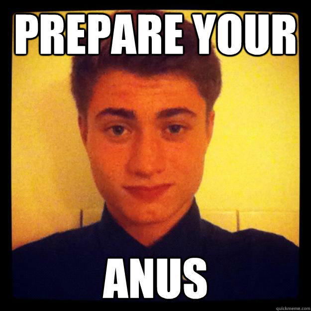 Prepare Your Anus - Simon Rapist - quickmeme