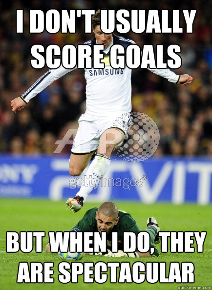 I don't usually score goals But when I do, they are spectacular - Fernando Torres Goal - quickmeme
