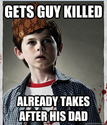 Gets guy killed Already takes after his dad - Misc - quickmeme