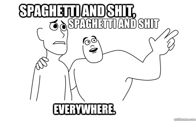 Spaghetti and shit, Spaghetti and shit Everywhere. - 4Chan - quickmeme