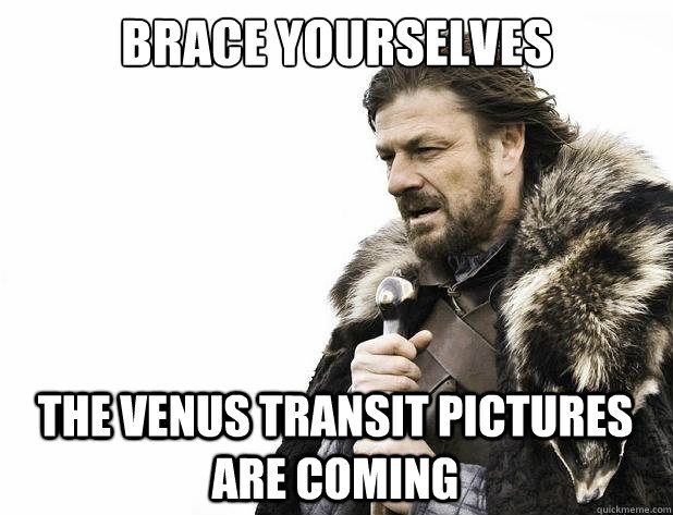 brace yourselves The venus transit pictures are coming - Misc - quickmeme