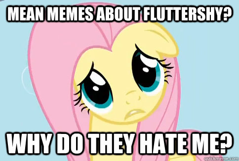 mean memes about fluttershy? why do they hate me? - Misc - quickmeme