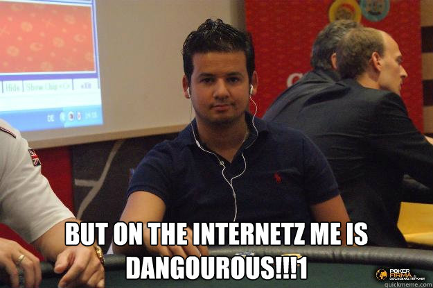 but on the internetz me is dangourous!!!1 - Mr brunz - quickmeme