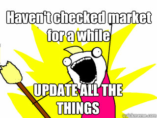 Haven't checked market for a while UPDATE ALL THE THINGS - All The Things - quickmeme