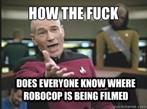 How the fuck does everyone know where robocop is being filmed - Misc - quickmeme