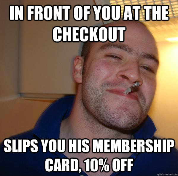 In front of you at the checkout Slips you his membership card, 10% off - Misc - quickmeme
