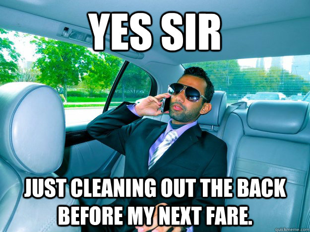 Yes sir Just cleaning out the back before my next fare. - jhoops - quickmeme