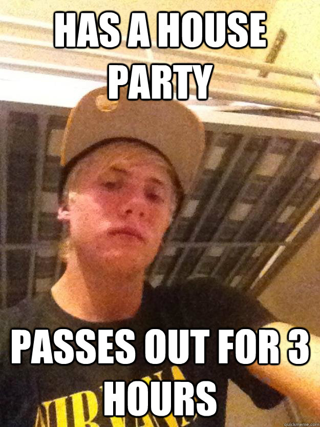 HAS A HOUSE PARTY PASSES OUT FOR 3 HOURS - Bad Luck John - quickmeme