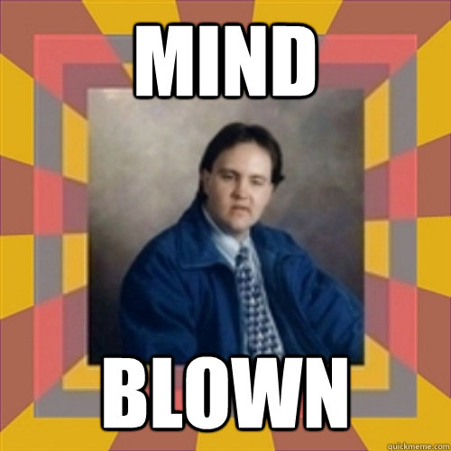 MIND BLOWN - MINDBLOWN FOOL - quickmeme