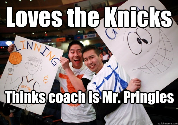 Loves the Knicks Thinks coach is Mr. Pringles - Jeremy Lin Fan - quickmeme
