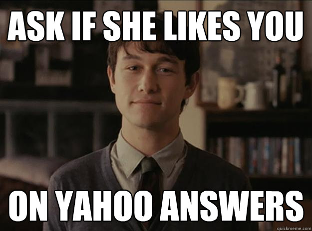 Ask if she likes you On yahoo answers - Hopeless Romantic Tom - quickmeme